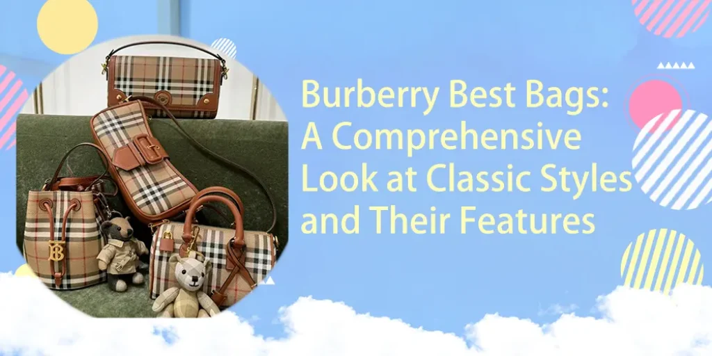 Burberry Best Bags: Look at Classic Styles and Their Features